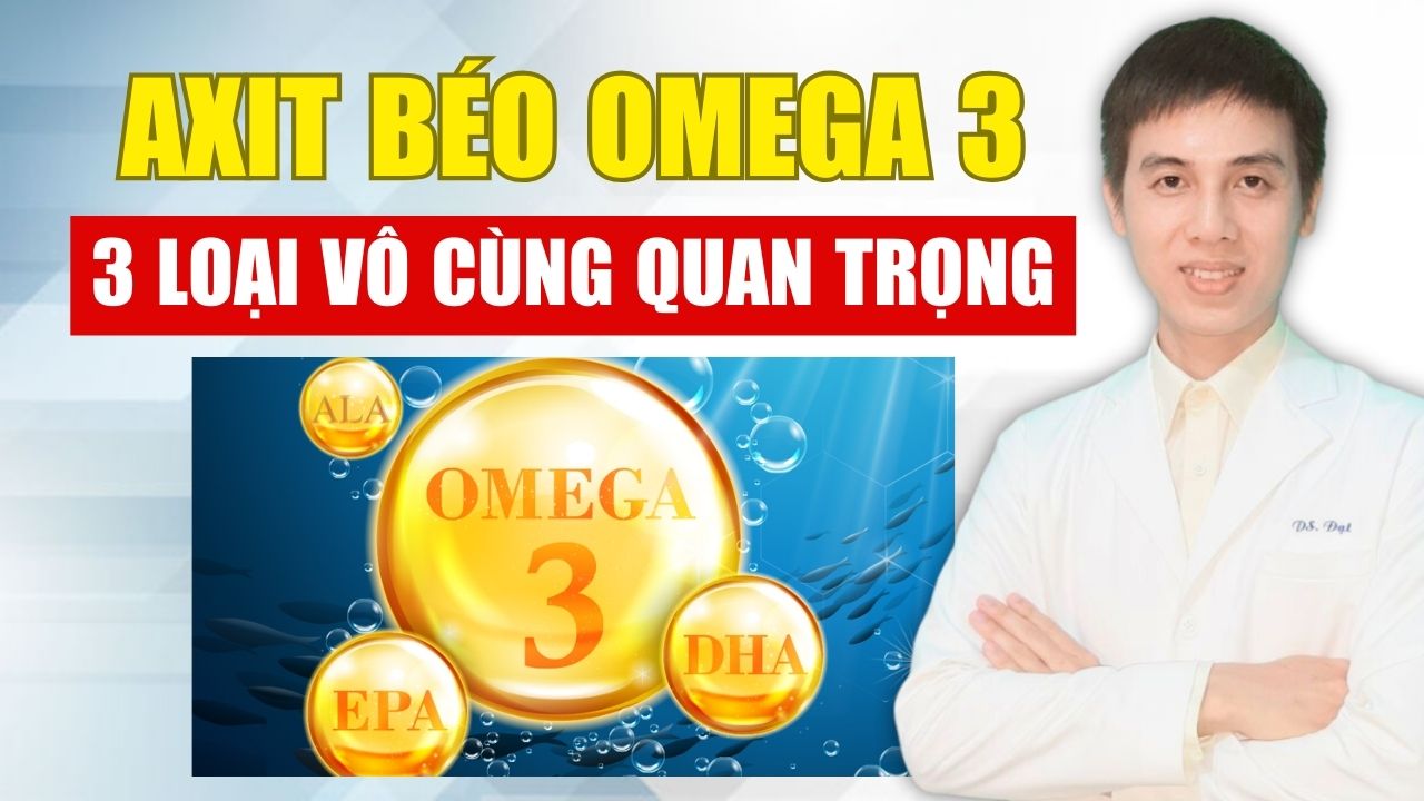 3 LOẠI AXIT BÉO OMEGA 3 QUAN TRỌNG MÀ BẠN CẦN BIẾT - Dược sĩ Đạt